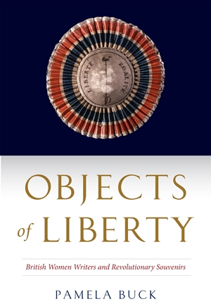 Objects of Liberty: British Women Writers and Revolutionary Souvenirs ...
